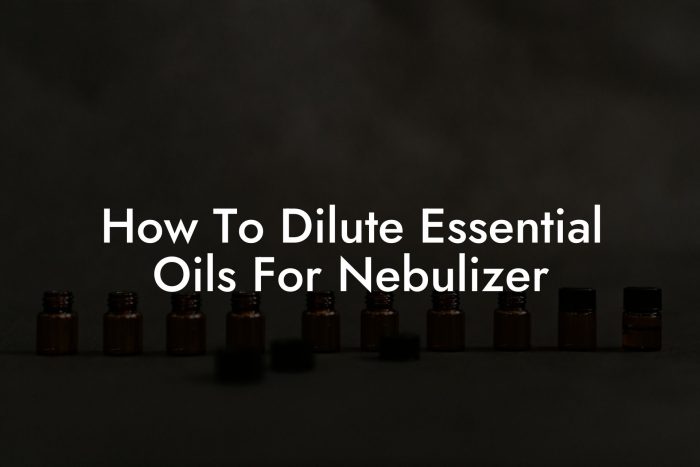 How To Dilute Essential Oils For Nebulizer | Oshu | Artisan Essential Oils How To Dilute Essential Oils For Nebulizer | Oshu | Artisan Essential Oils